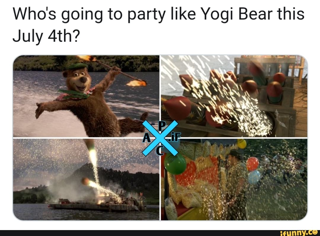 Who's going to party like Yogi Bear this July 4th? - iFunny