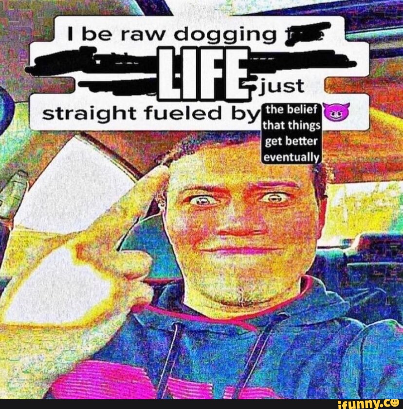 Rawdog memes. Best Collection of funny Rawdog pictures on iFunny