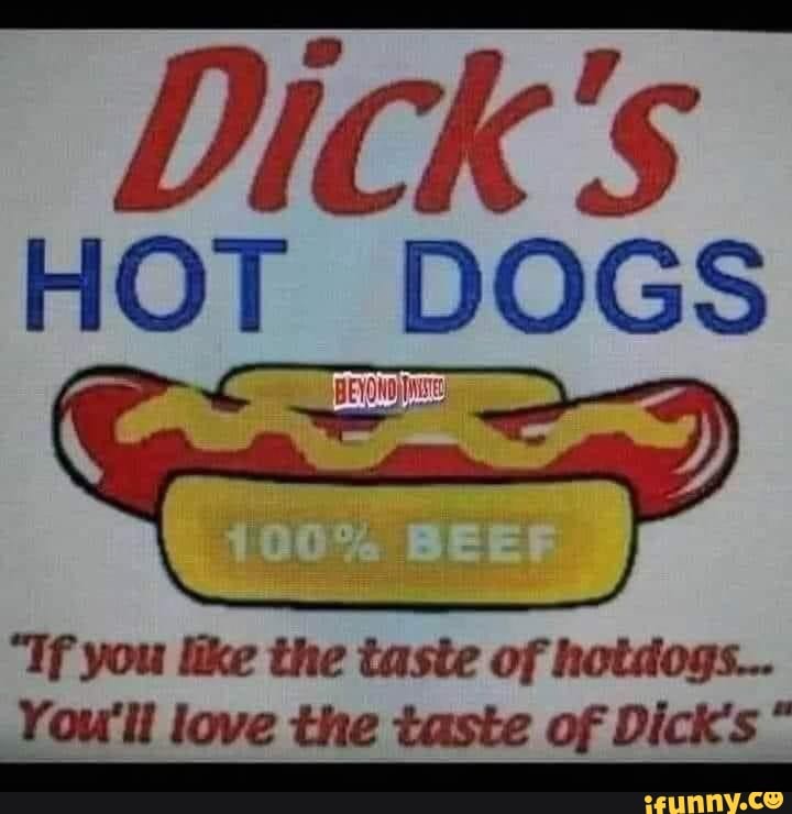 Dick's HOT DOGS "If you like the taste of hotdogs. You'll love the taste of Dick's " - iFunny