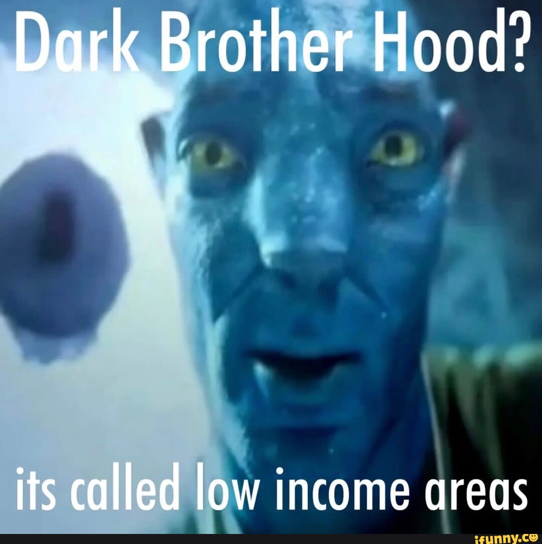 Dark Brother Hood? its called low income areas - iFunny