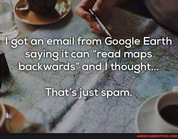Got an email from Google Earth saying it can "read maps backwards" and ...