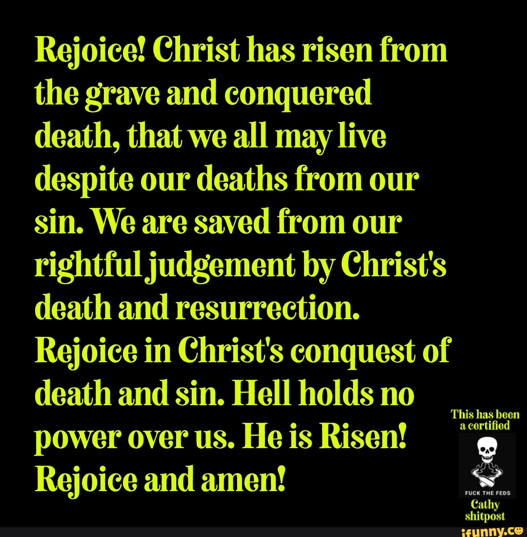 Rejoice! Christ has risen from the grave and conquered death, that we ...