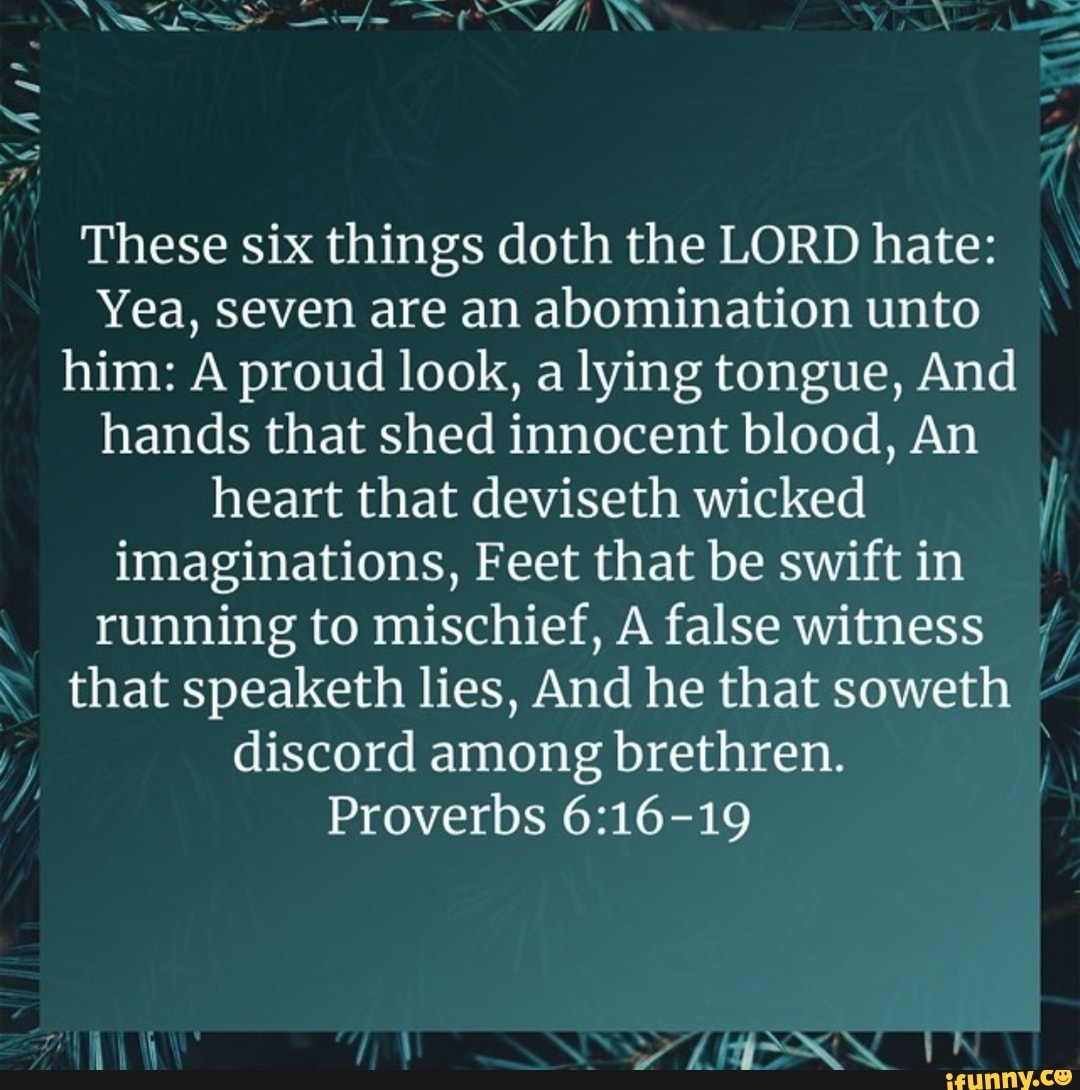 These six things doth the LORD hate: Yea, seven are an abomination unto ...