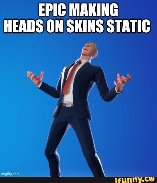EPIC MAKING HEADS ON SKINS STATIC - iFunny