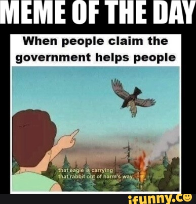 When people claim the government helps people - iFunny