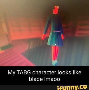 My TABG character looks like blade Imaoo - iFunny