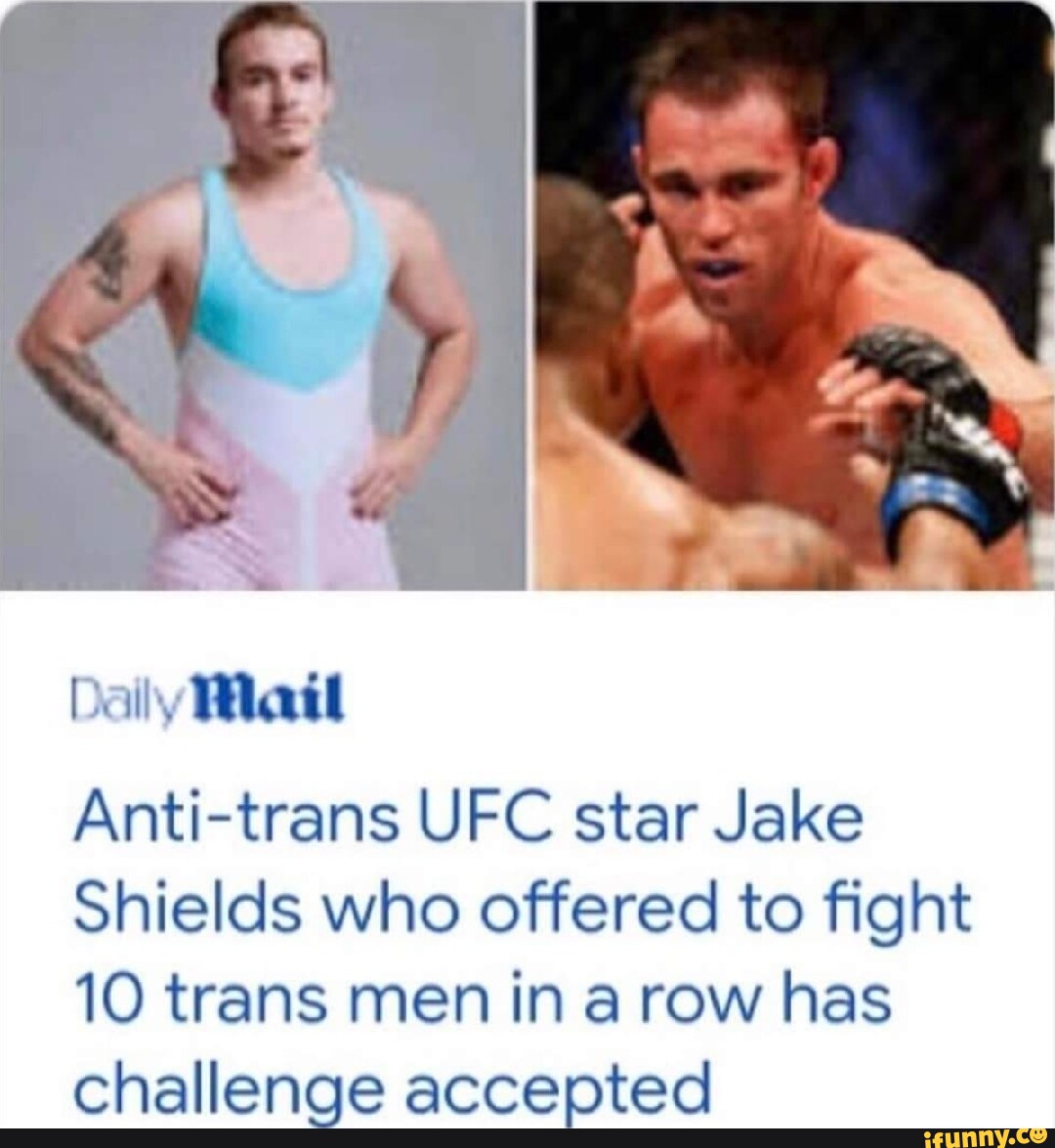 Dally Mail Anti-trans UFC star Jake Shields who offered to fight 10 ...