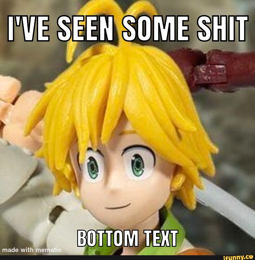 VE SEEN SOME SHIT BOTTOM TEXT ade with - iFunny