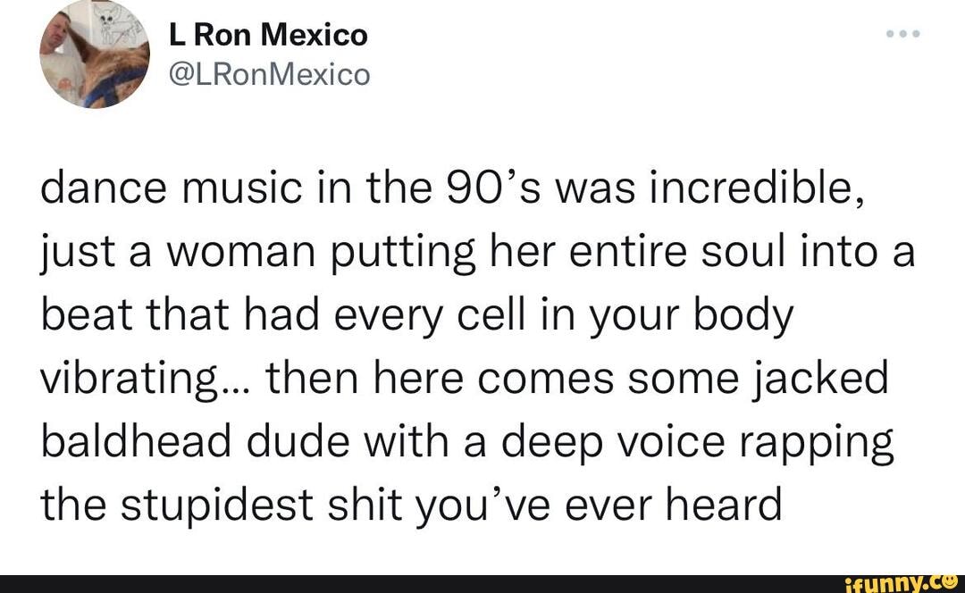 L Ron Mexico dance music in the 90's was incredible, just a woman ...