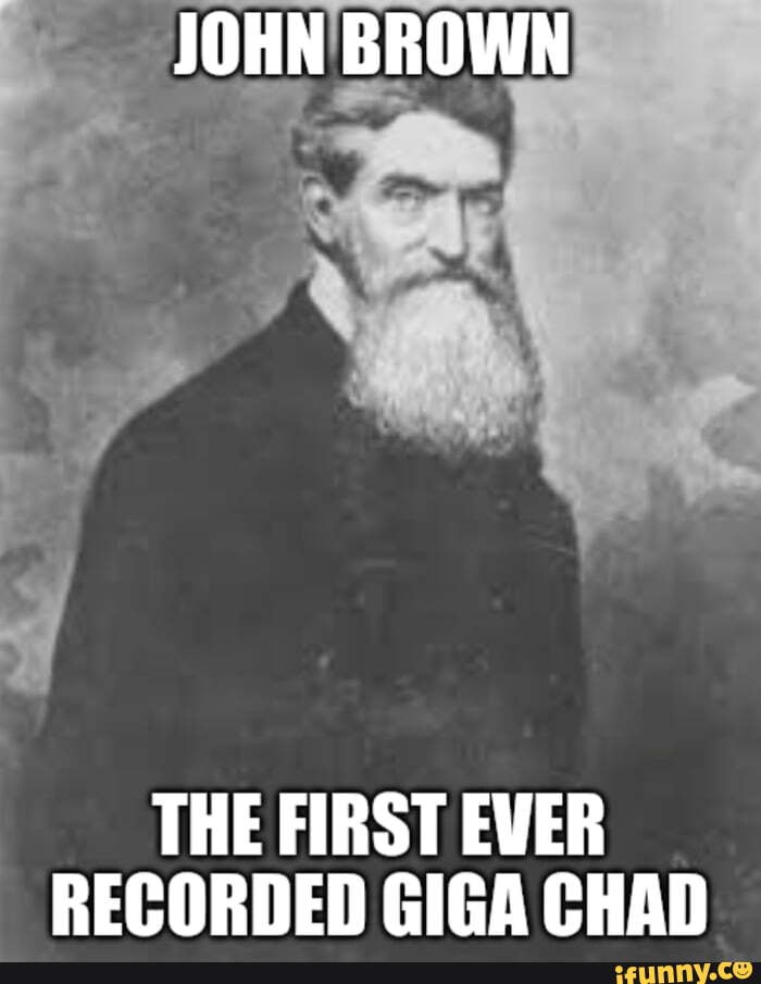 JOHN BROWN THE FIRST EVER RECORDED GIGA CHAD - iFunny
