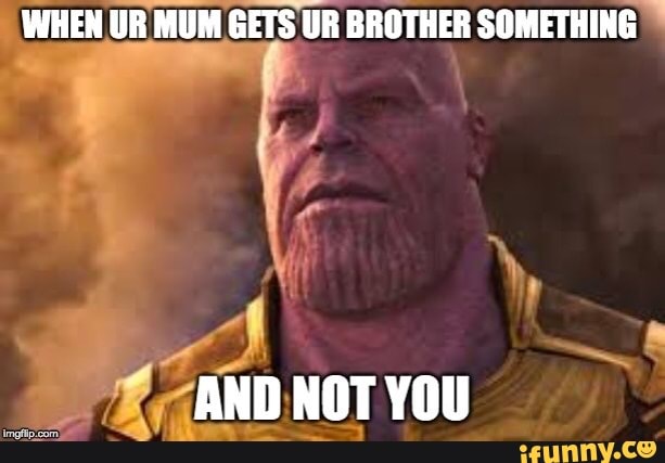 WHEN UR MUM GETS UR BROTHER SOMETHING - iFunny