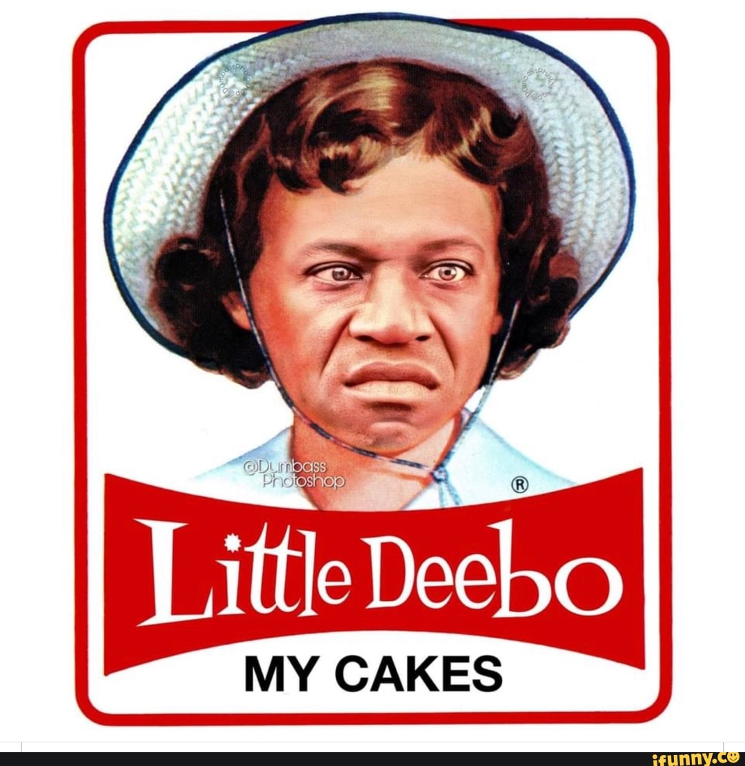 Little Deebo MY CAKES - iFunny