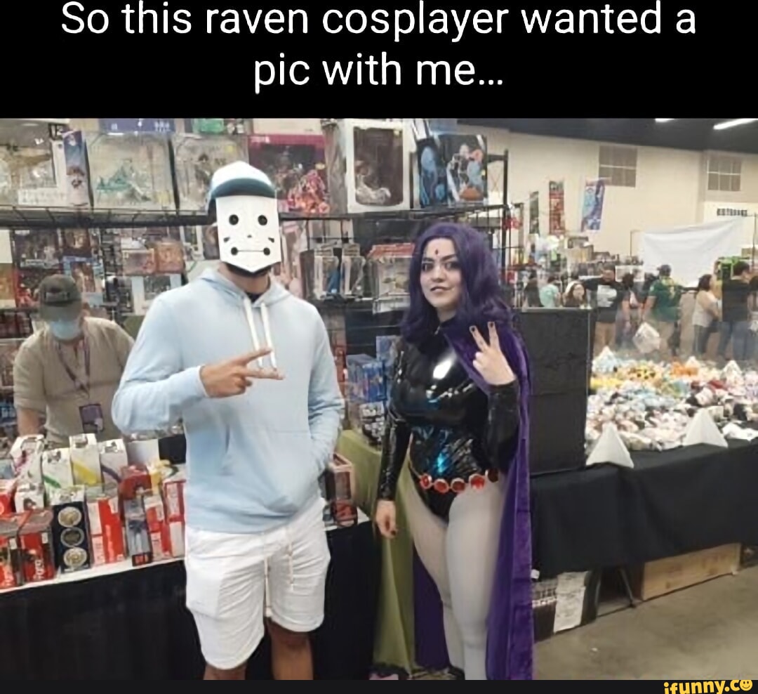 So this raven cosplayer wanted a pic with me... - iFunny