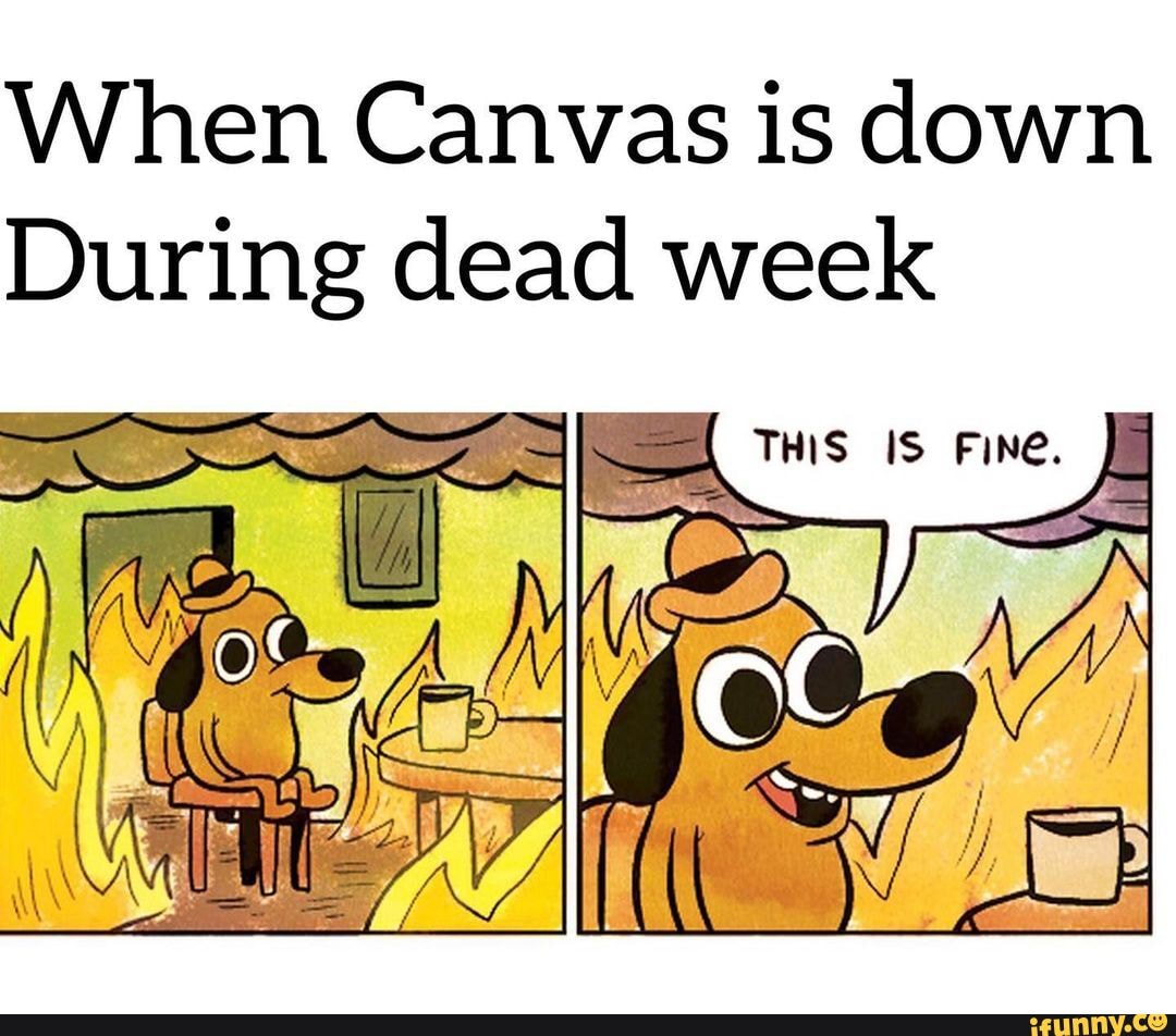 When Canvas is down During dead week THIS IS FiNe. - iFunny