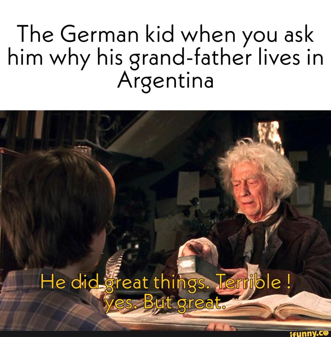 The German kid when you ask him why his grand-father lives in Argentina ...