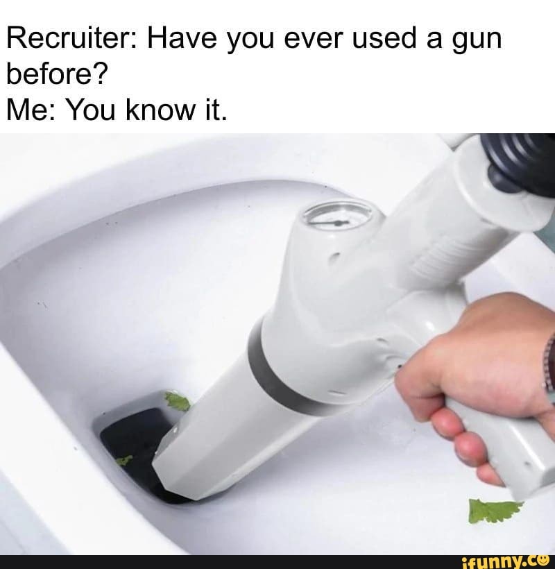 Recruiter: Have you ever used a gun before? Me: You know it. - iFunny