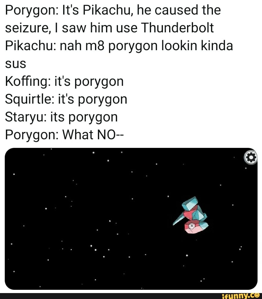 Porygon: It's Pikachu, he caused the seizure, I saw him use Thunderbolt ...