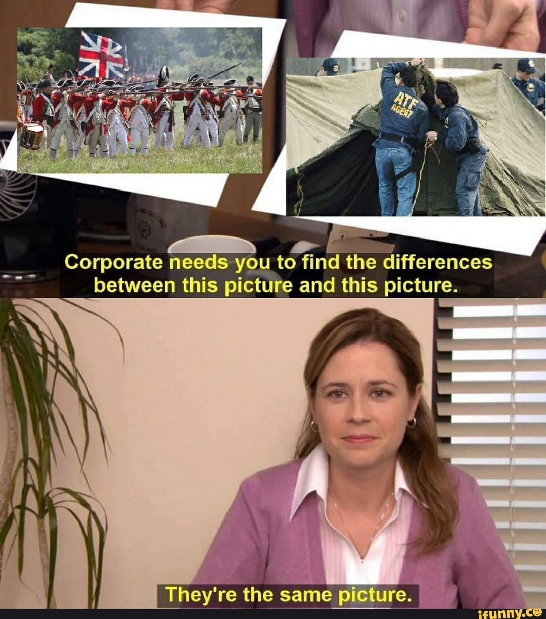 Corporate needs you to find the differences between this picture and ...