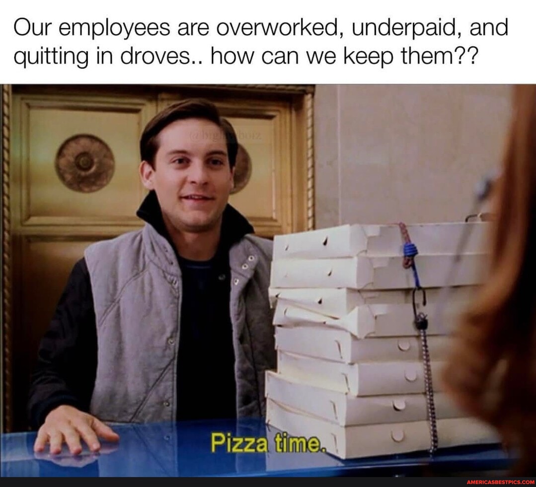 🍕 #memes #workmemes - Our employees are overworked, underpaid, and ...