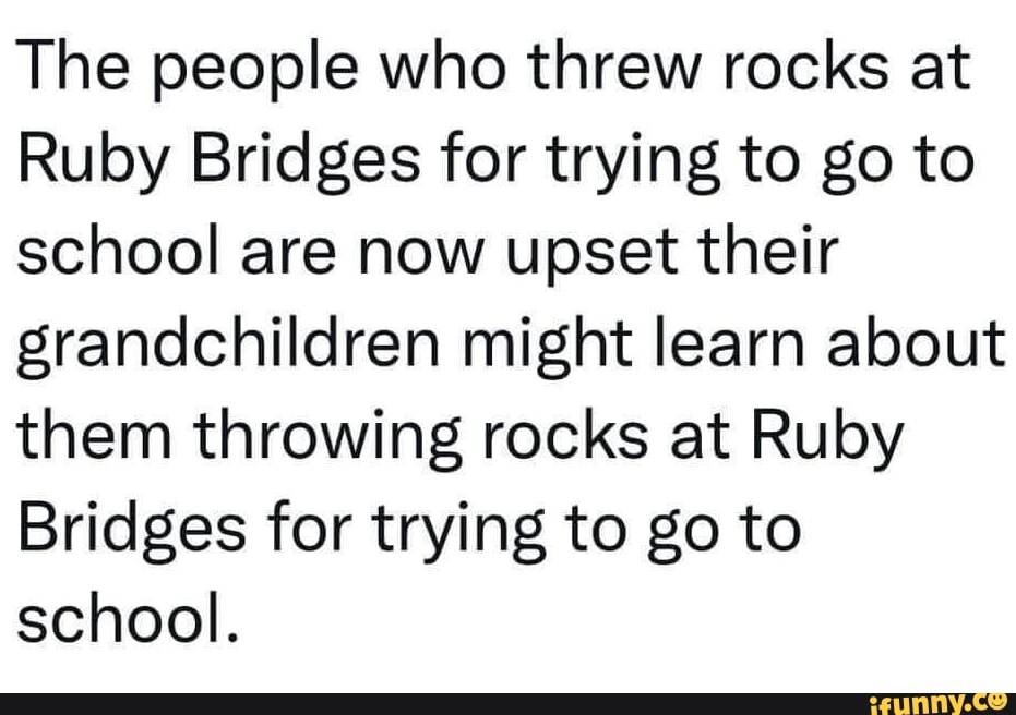 The people who threw rocks at Ruby Bridges for trying to go to school ...