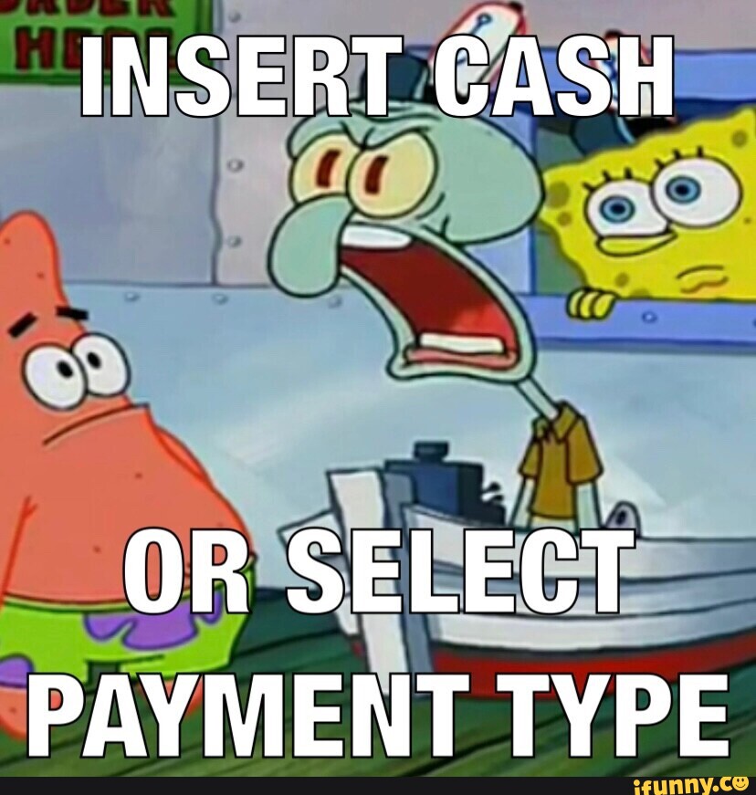 INSERT CASH OR SELECT PAYMENT TYPE - iFunny