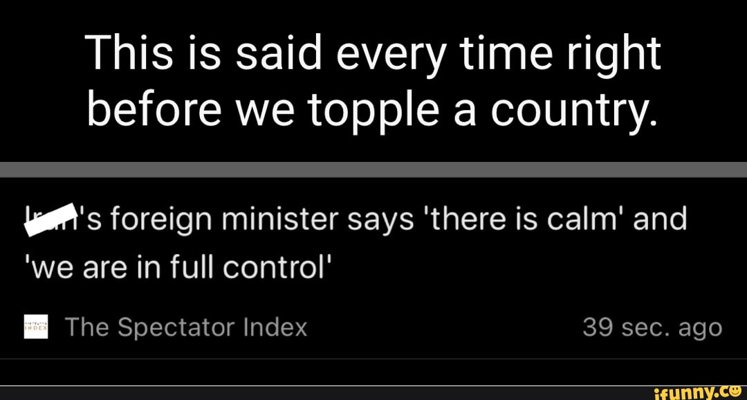 This is said every time right before we topple a country. foreign ...