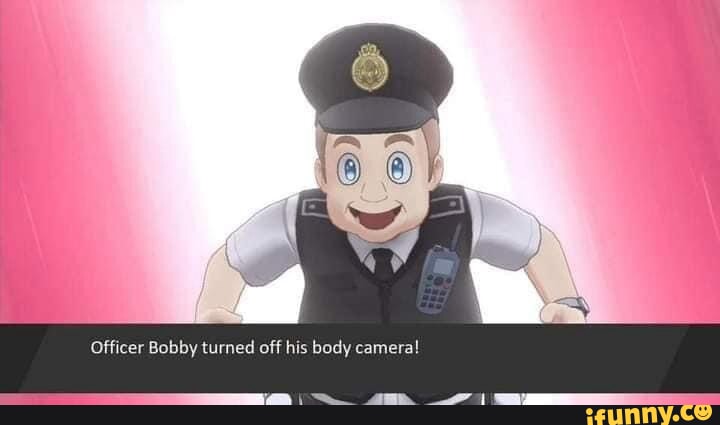 Officer Bobby turned off his body camera! - iFunny