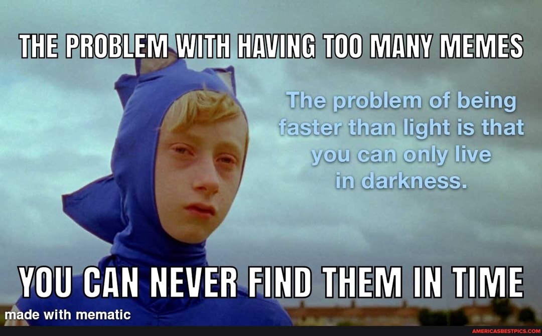 THE PROBLEM WITH HAVING TOO MANY MEMES The problem of being faster than ...
