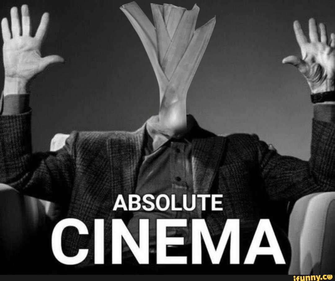 ABSOLUTE CINEMA - iFunny