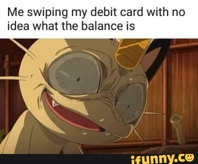 Me swiping my debit card with no idea what the balance is NS - iFunny