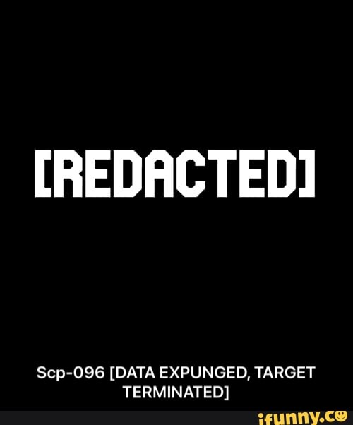 [REDACTED] Scp-096 [DATA EXPUNGED, TARGET TERMINATED] - Scp-096 [DATA ...