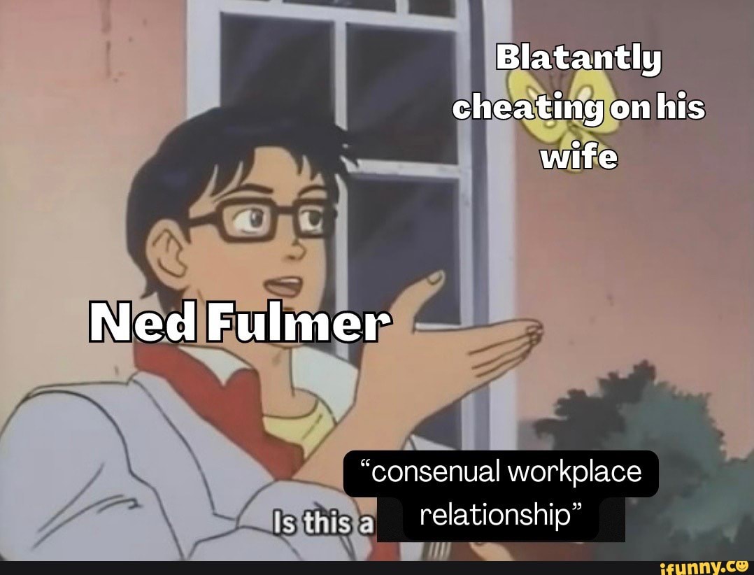Blatantly cheating on his wife Ned Fulmer "consenual workplace ...
