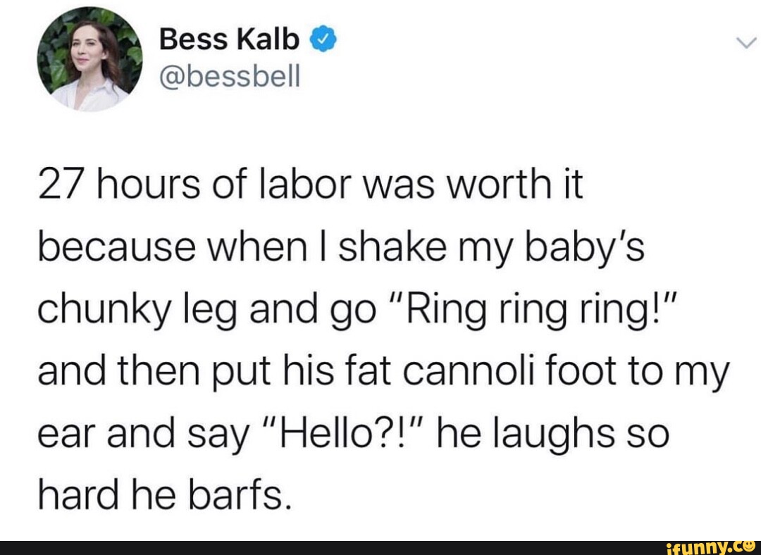 Bess Kalb @ @bessbell 27 hours of labor was worth it because when I ...