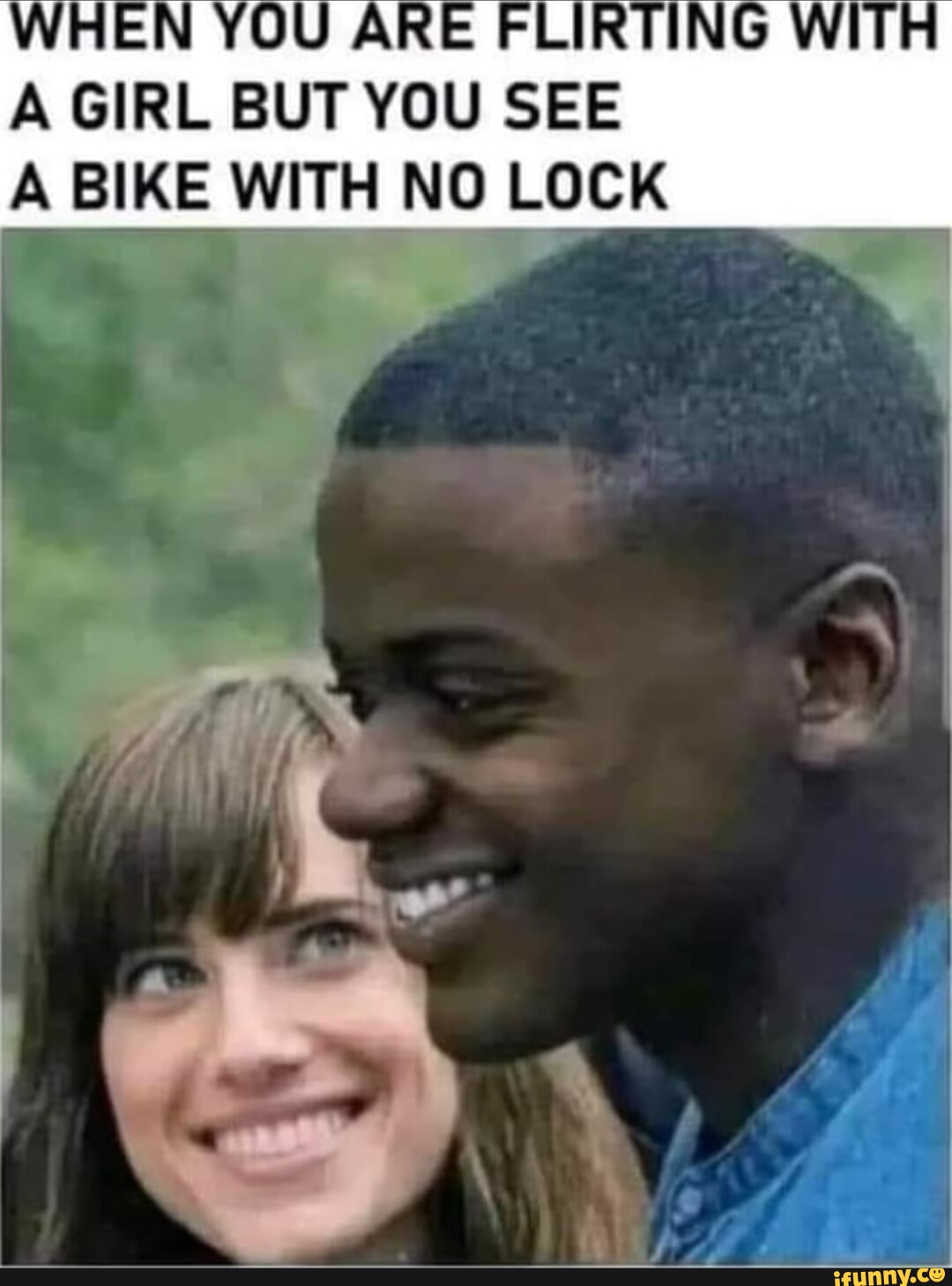 YOU FLIRTING A GIRL BUT YOU SEE A BIKE WITH NO LOCK - iFunny