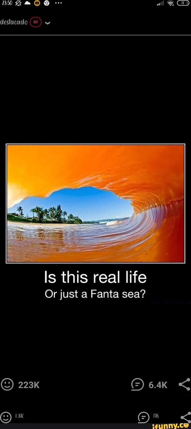Destacado Is this real life Or just a Fanta sea? 223K 6.4K - iFunny