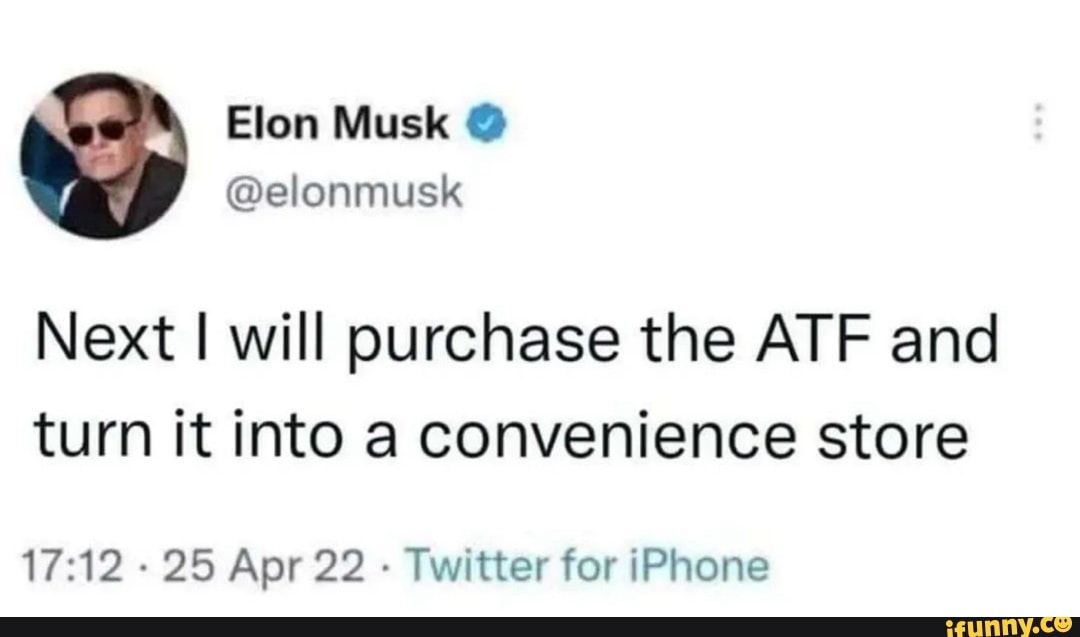 Elon Musk @elonmusk Next will purchase the ATF and turn it into a ...