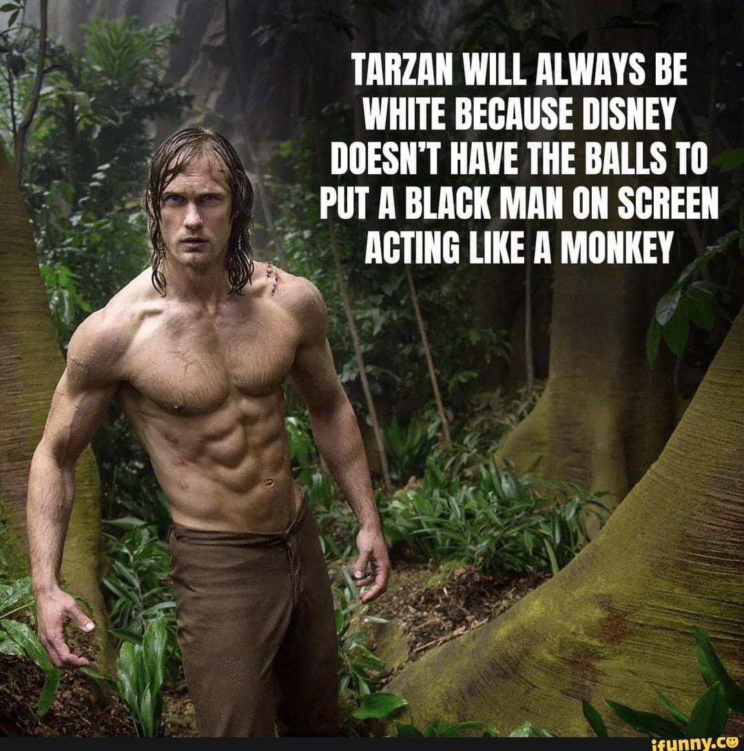 TARZAN WILL ALWAYS BE WHITE BECAUSE DISNEY DOESN'T HAVE THE BALLS PUT A ...