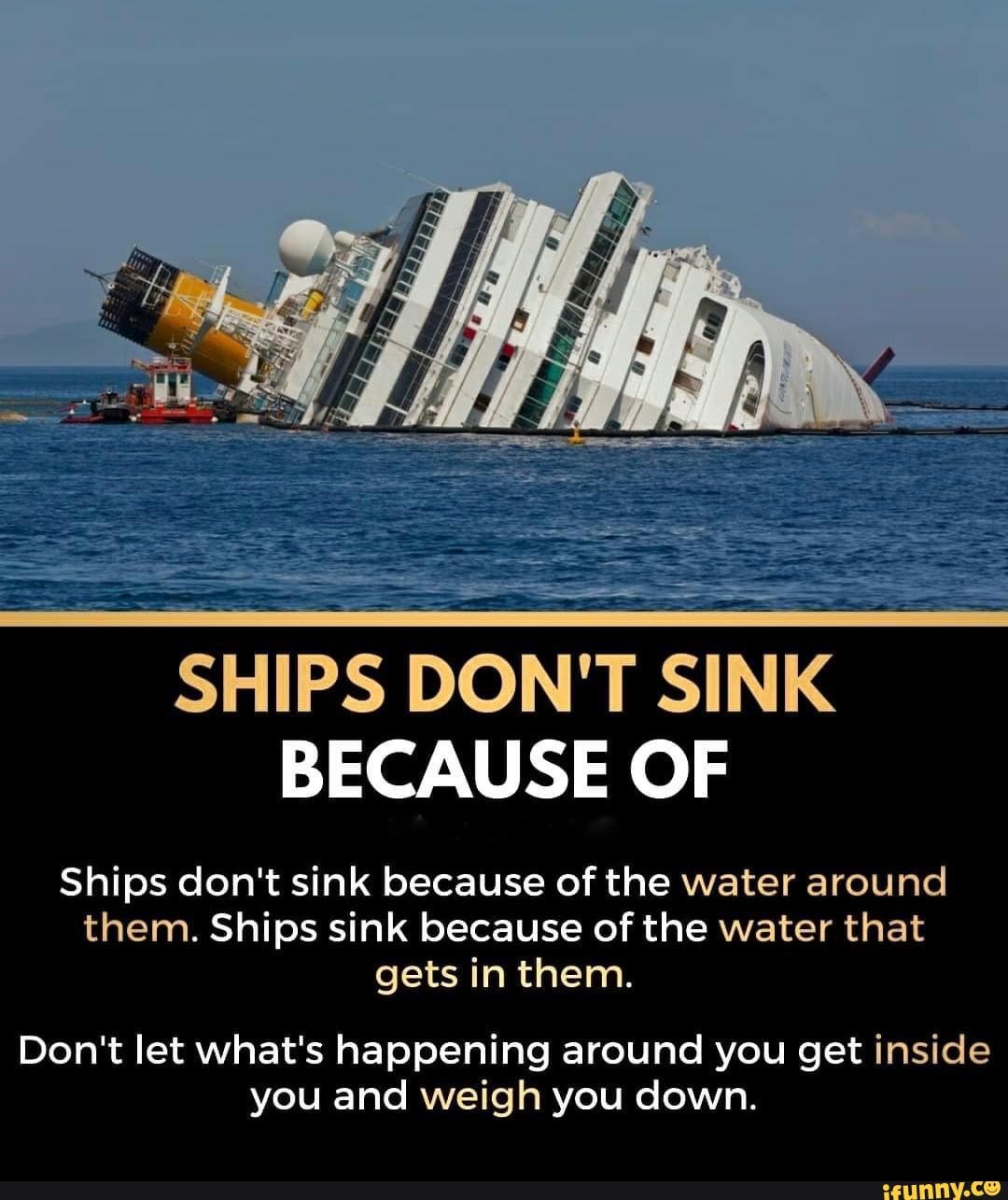 SHIPS DON'T SINK BECAUSE OF Ships don't sink because of the water ...