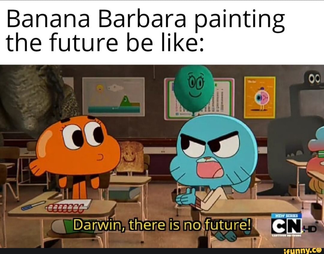 Banana Barbara painting the future be like: - iFunny