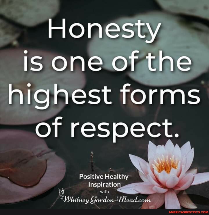 Honesty IS one of the highest forms of respect. Positive Healthy ...