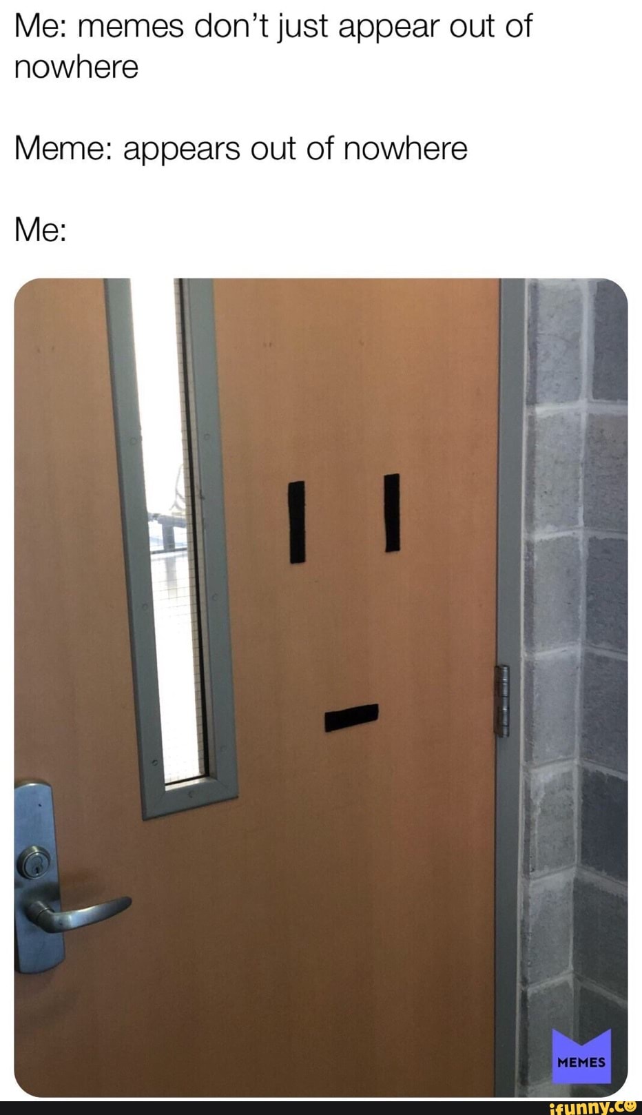 Me: memes don’t just appear out of nowhere Meme: appears out of nowhere ...
