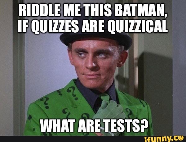 RIDDLE ME THIS BATMAN, IF QUIZZES ARE QUIZZICAL WHAT ARE TESTS? - iFunny