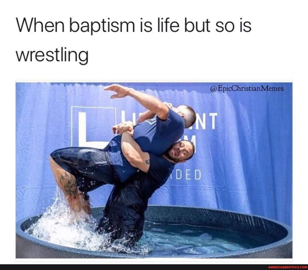 When baptism is life but so is wrestling EpicChristianMemes - America’s ...
