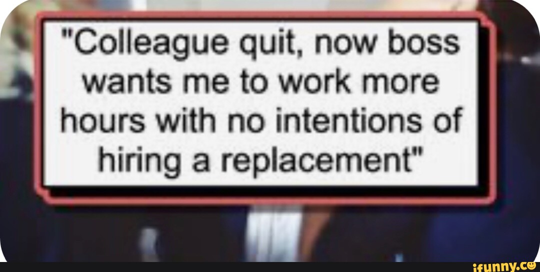 "Colleague quit, now boss wants me to work more hours with no ...
