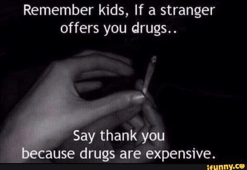 Remember kids, If a stranger offers you @rugs.. Say thank you because ...