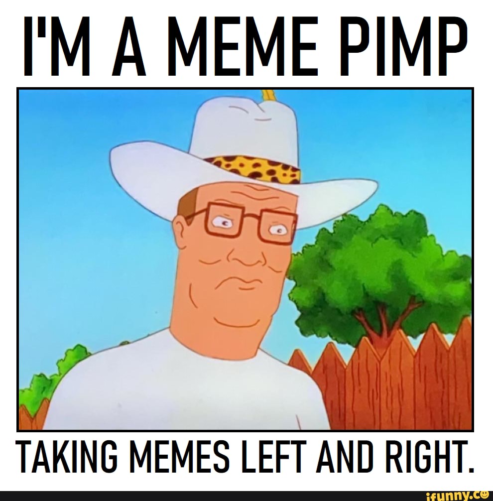 'MA MEME PIMP TAKING MEMES LEFT AND RIGHT. - iFunny