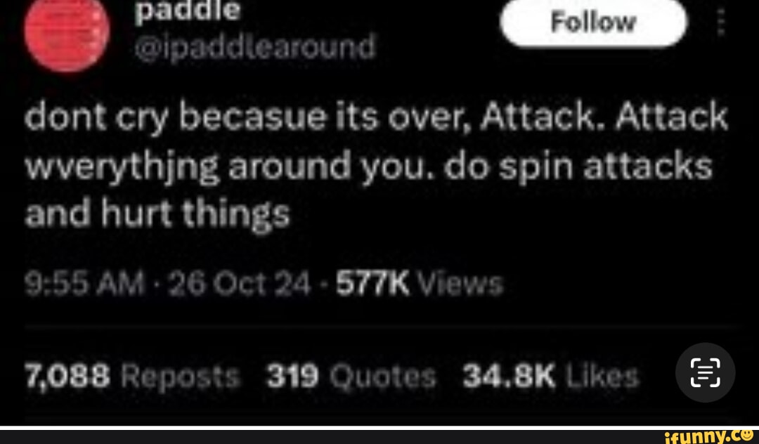 Dont cry becasue its over, Attack. Attack wverythjng around you. do ...