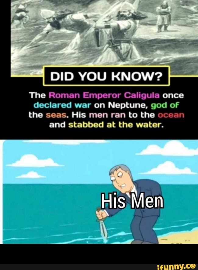 DID YOU KNOW? The Roman Emperor Caligula once declared war on Neptune ...