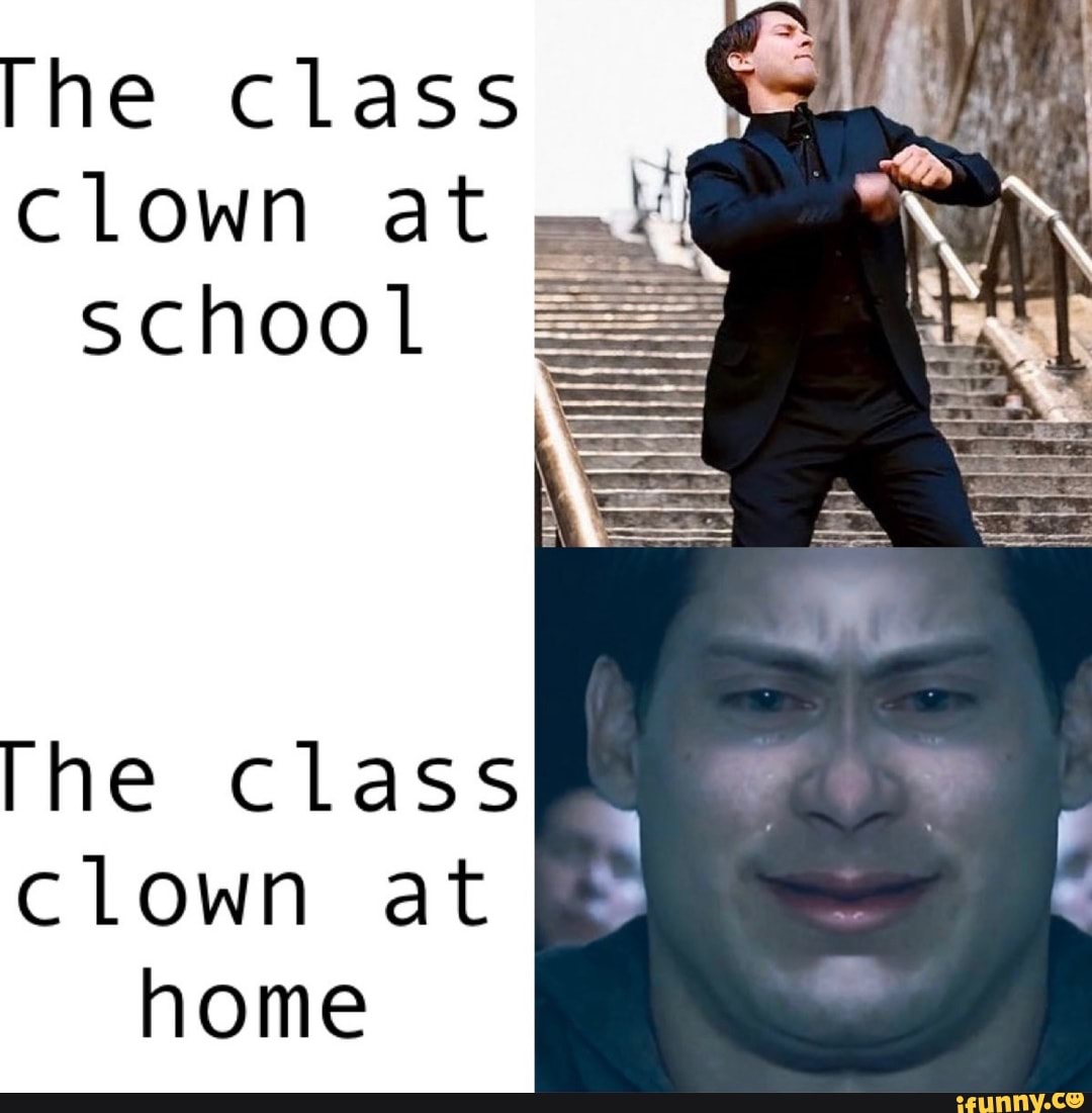 The class clown at T school The class clown at home - iFunny