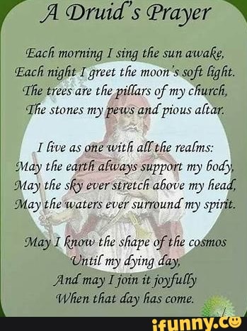 A Druid's Prayer Each morning I sing the sun awake, 'Each night greet ...